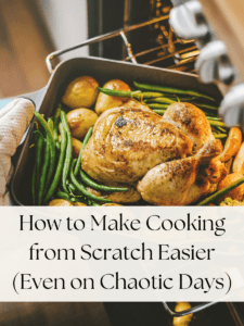 How to Make Cooking from Scratch Easier (Even on Chaotic Days) - The ...